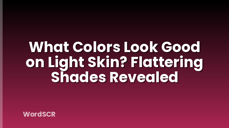 What Colors Look Good On Light Skin? Flattering Shades Revealed | WordSCR