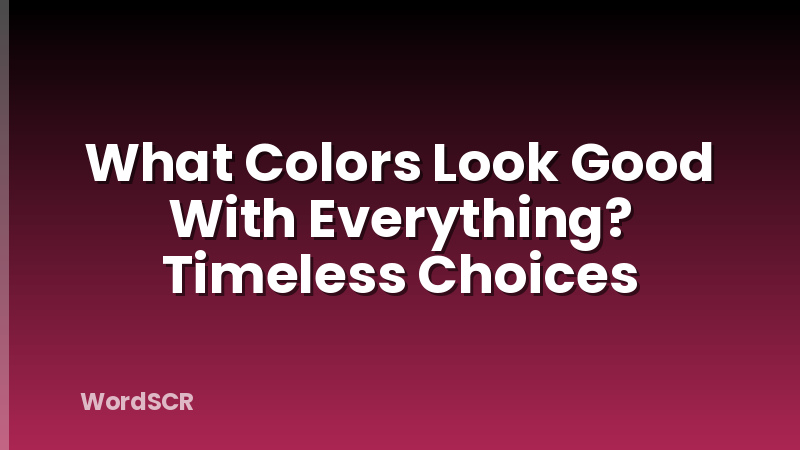What Colors Look Good With Everything? Timeless Choices | WordSCR