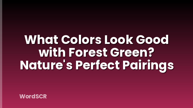 What Colors Look Good With Forest Green? Nature's Perfect Pairings ...