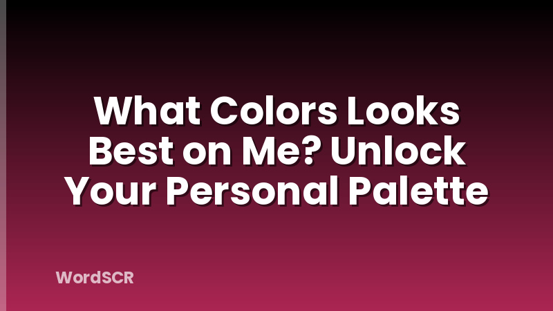 What Colors Looks Best On Me? Unlock Your Personal Palette | WordSCR