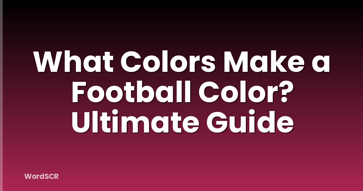 What Colors Make A Football Color? Ultimate Guide | WordSCR