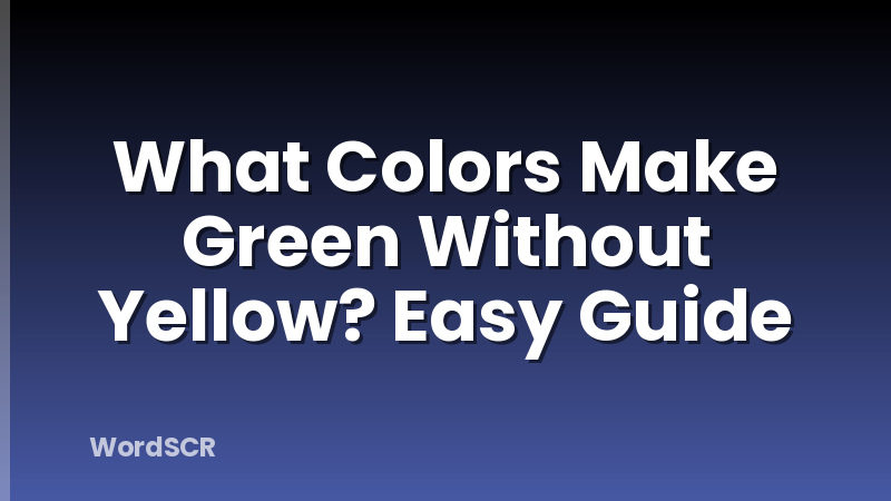 What Colors Make Green Without Yellow? Easy Guide | WordSCR