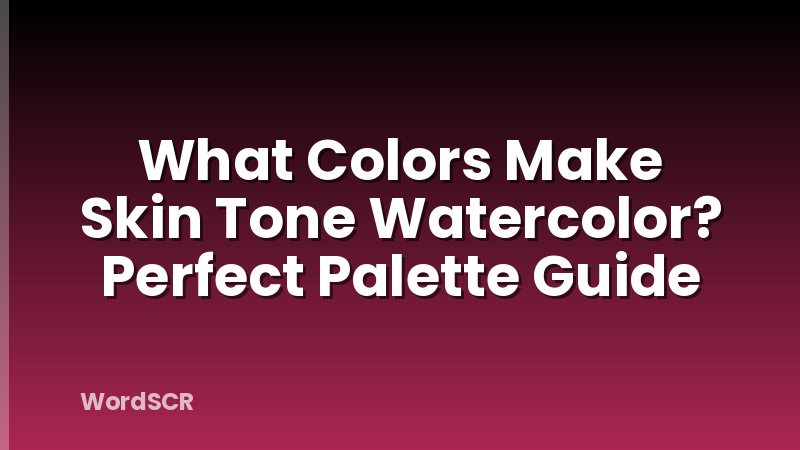What Colors Make Skin Tone Watercolor? Perfect Palette Guide | WordSCR