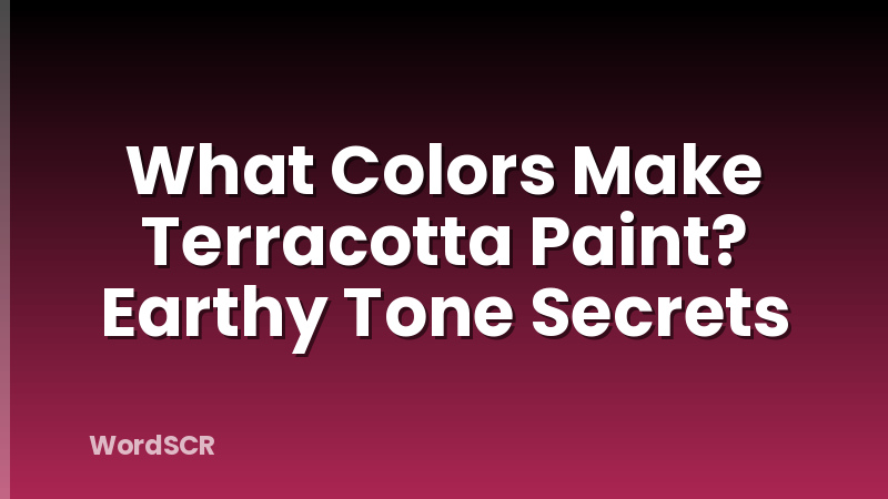 What Colors Make Terracotta Paint? Earthy Tone Secrets | WordSCR