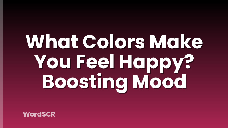 What Colors Make You Feel Happy? Boosting Mood | WordSCR