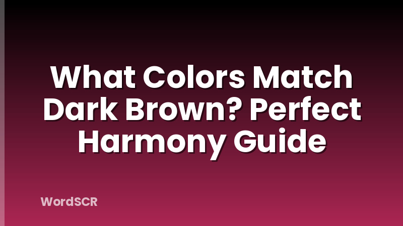 What Colors Match Dark Brown? Perfect Harmony Guide | WordSCR