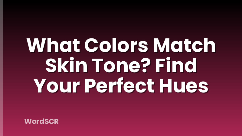 What Colors Match Skin Tone? Find Your Perfect Hues | WordSCR