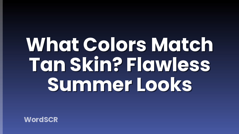 What Colors Match Tan Skin? Flawless Summer Looks | WordSCR