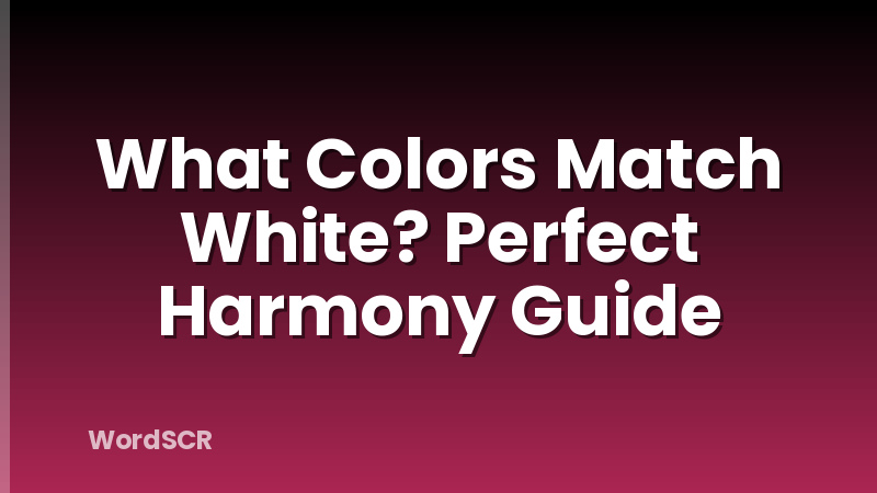 What Colors Match White? Perfect Harmony Guide | WordSCR