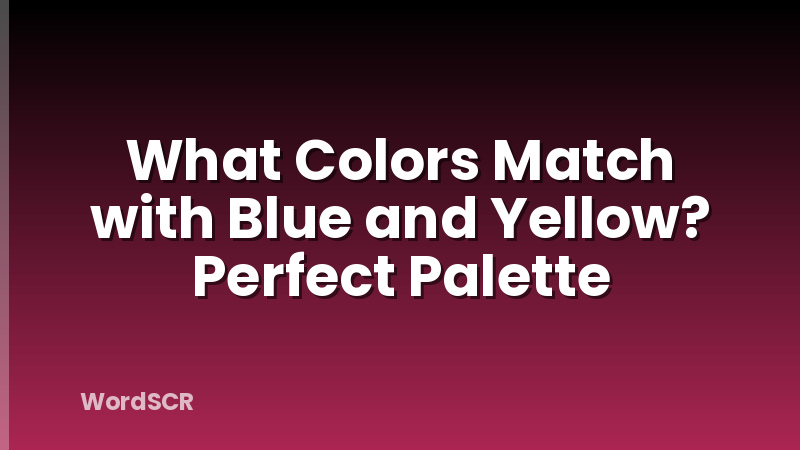 What Colors Match With Blue And Yellow? Perfect Palette | WordSCR