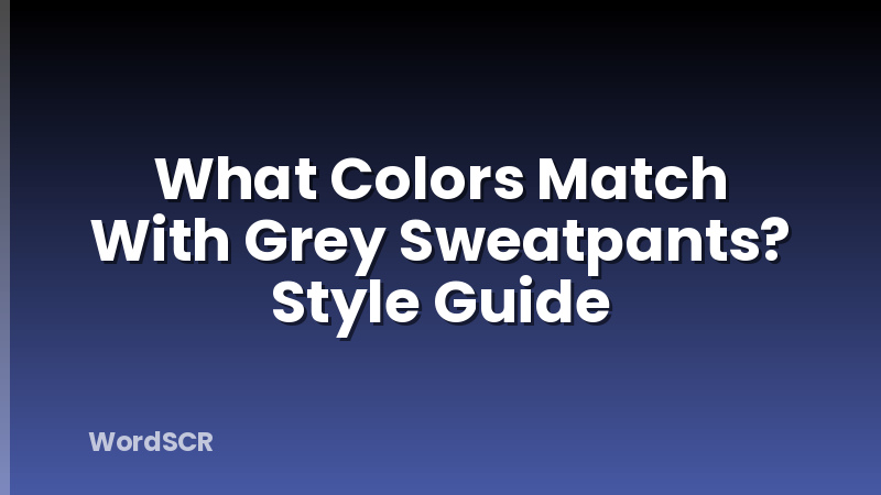 What Colors Match With Grey Sweatpants? Style Guide | WordSCR