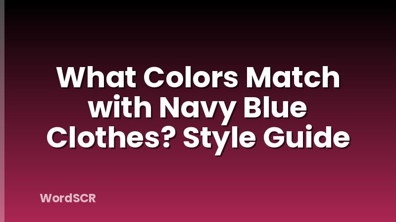What Colors Match With Navy Blue Clothes? Style Guide | WordSCR