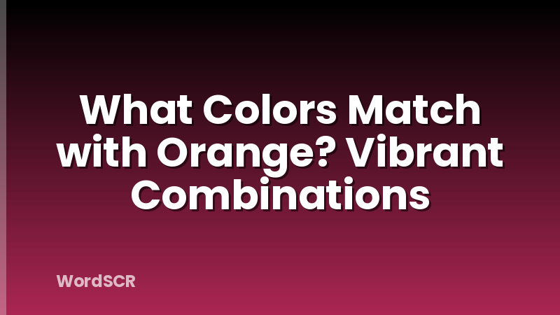 What Colors Match With Orange? Vibrant Combinations | WordSCR