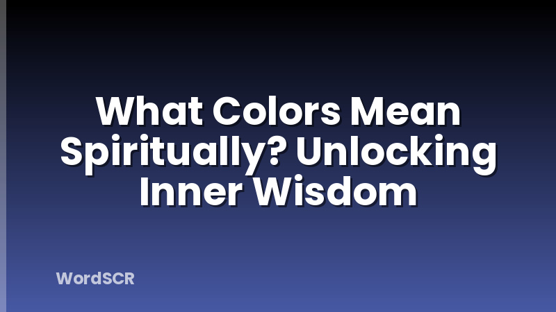What Colors Mean Spiritually? Unlocking Inner Wisdom | WordSCR