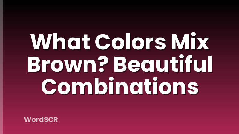 What Colors Mix Brown? Beautiful Combinations | WordSCR