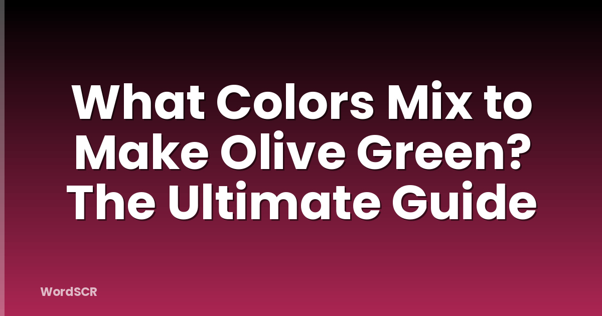 What Colors Mix To Make Olive Green? The Ultimate Guide | WordSCR