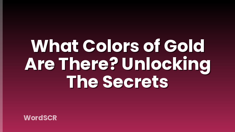 What Colors Of Gold Are There? Unlocking The Secrets | WordSCR
