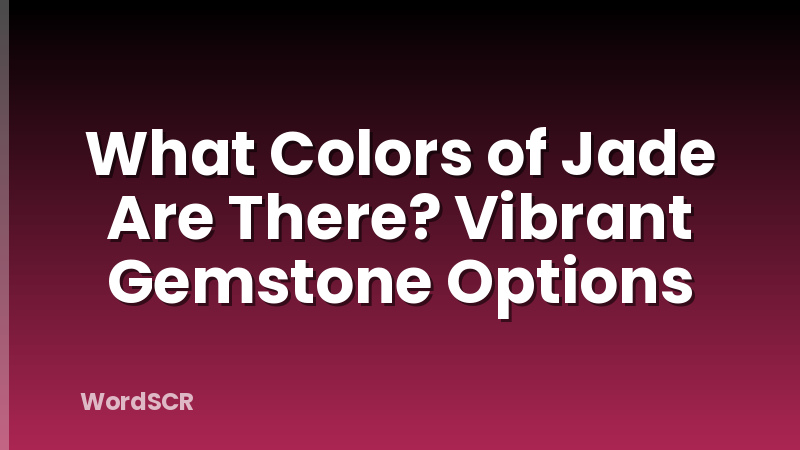 What Colors Of Jade Are There? Vibrant Gemstone Options | WordSCR