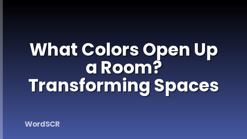 What Colors Open Up A Room? Transforming Spaces | WordSCR