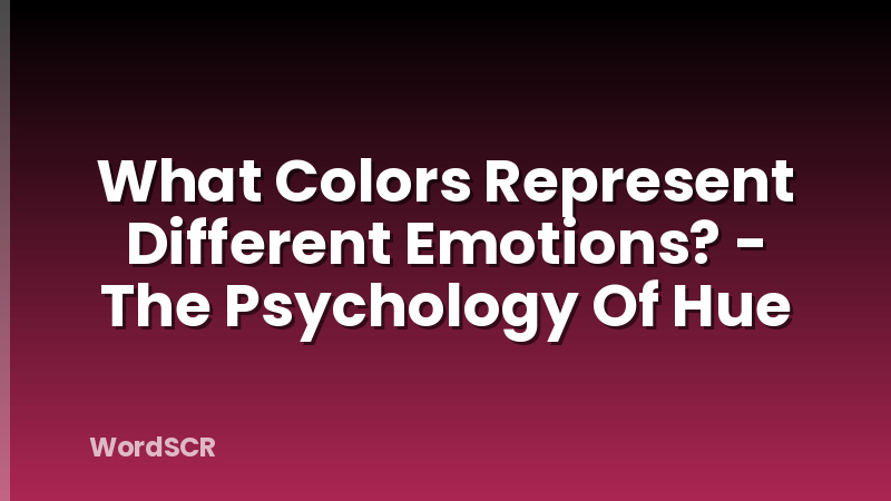 What Colors Represent Different Emotions? - The Psychology Of Hue | WordSCR