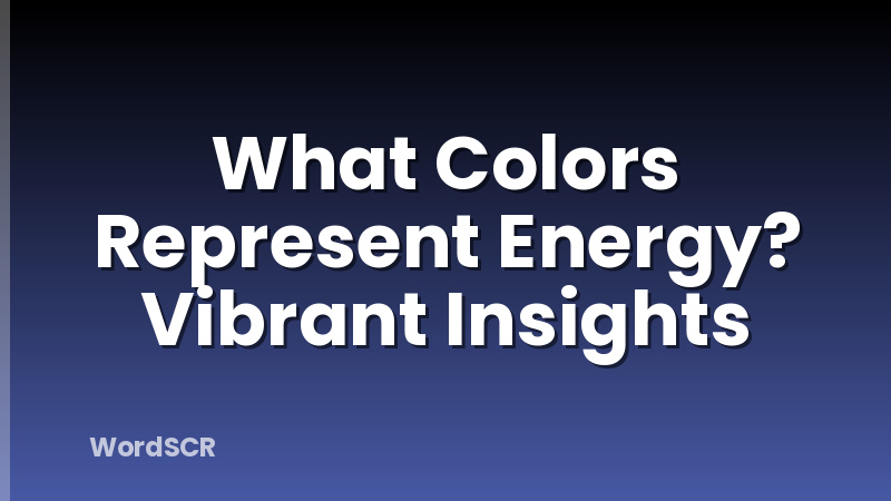 What Colors Represent Energy? Vibrant Insights | WordSCR