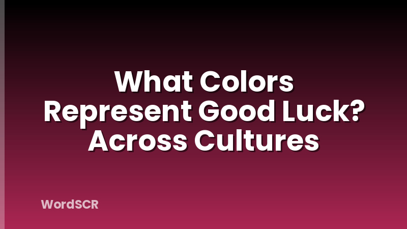 What Colors Represent Good Luck? Across Cultures | WordSCR