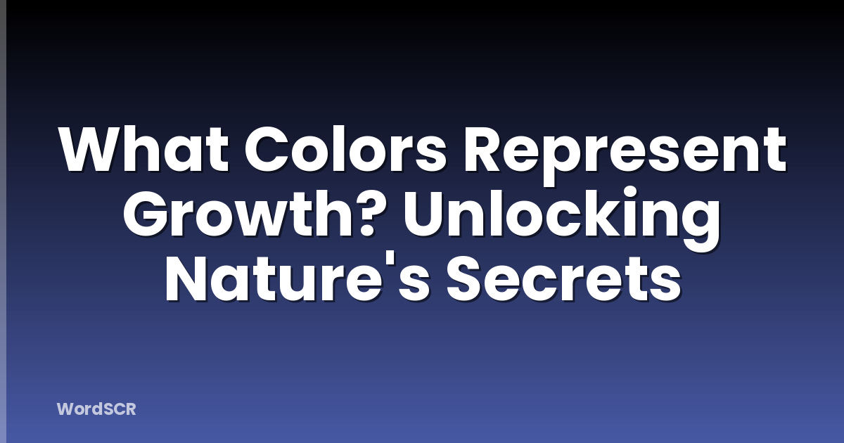 What Colors Represent Growth? Unlocking Nature's Secrets | WordSCR