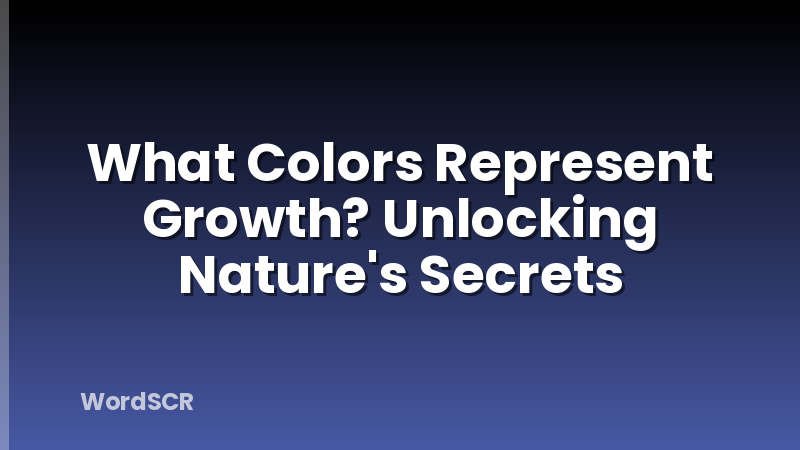 What Colors Represent Growth? Unlocking Nature's Secrets | WordSCR