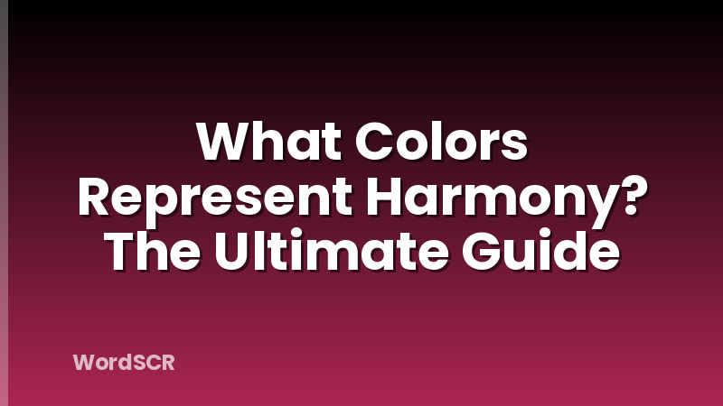 What Colors Represent Harmony? The Ultimate Guide | WordSCR