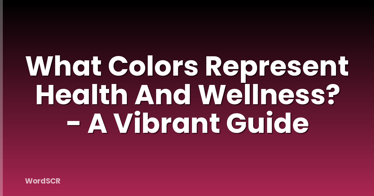 What Colors Represent Health And Wellness? - A Vibrant Guide | WordSCR