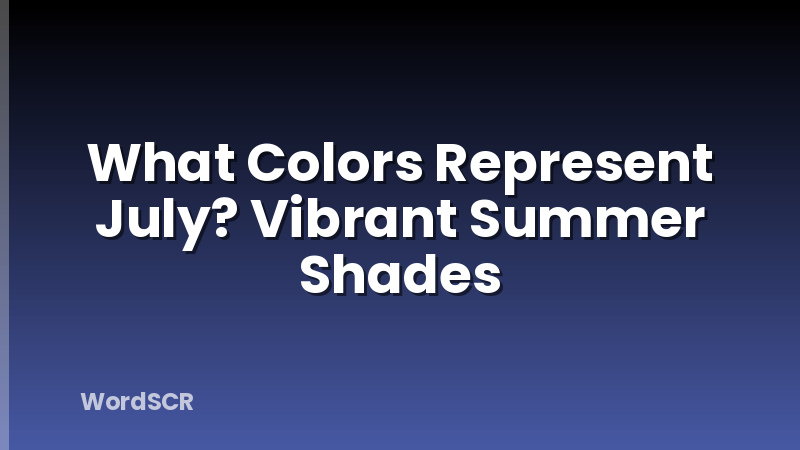 What Colors Represent July? Vibrant Summer Shades | WordSCR