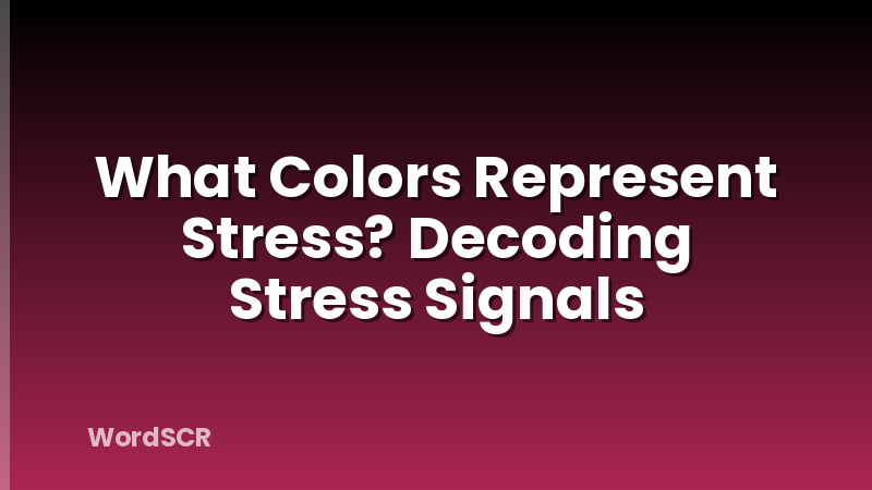 What Colors Represent Stress? Decoding Stress Signals | WordSCR