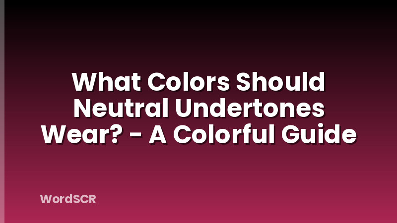 What Colors Should Neutral Undertones Wear? - A Colorful Guide | WordSCR