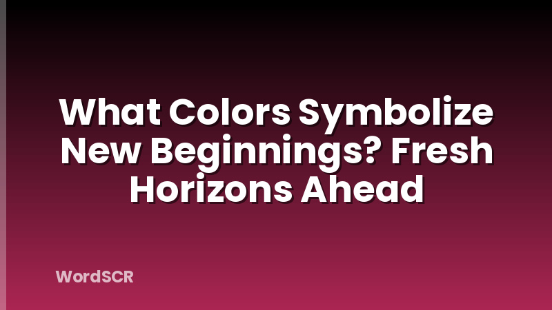 What Colors Symbolize New Beginnings? Fresh Horizons Ahead | WordSCR