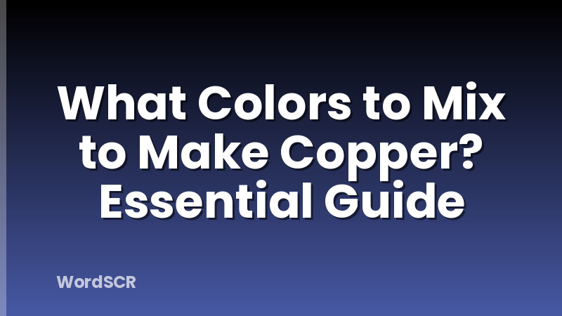 What Colors To Mix To Make Copper? Essential Guide | WordSCR
