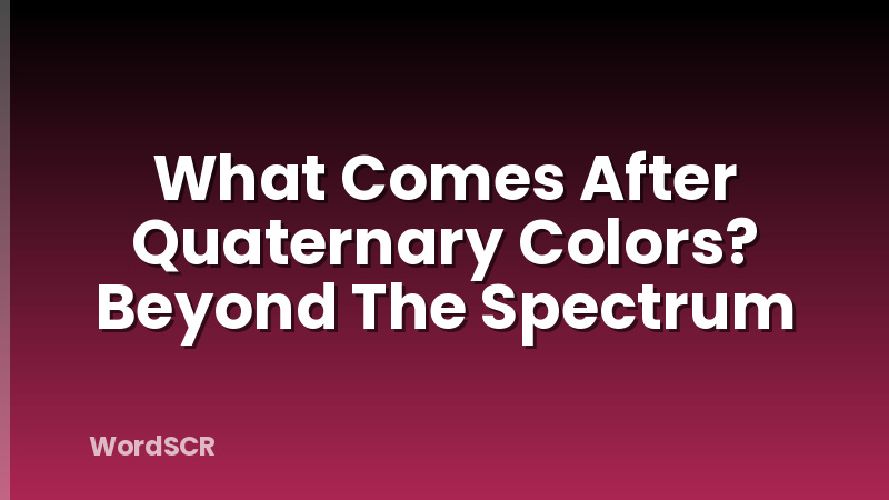 What Comes After Quaternary Colors? Beyond The Spectrum | WordSCR