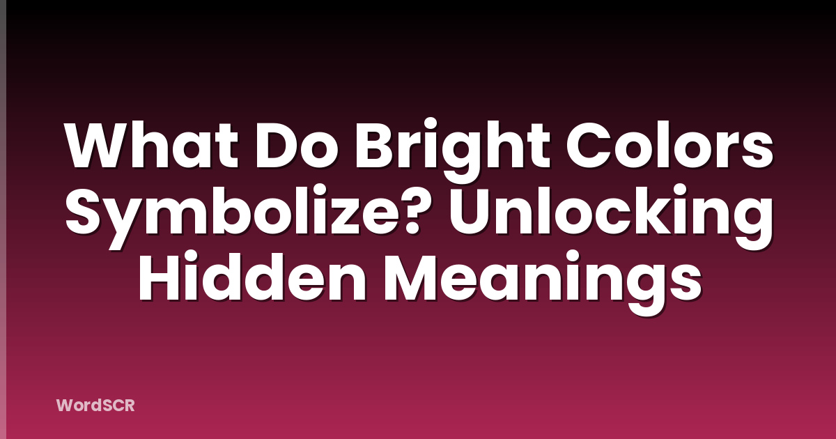 What Do Bright Colors Symbolize? Unlocking Hidden Meanings | WordSCR