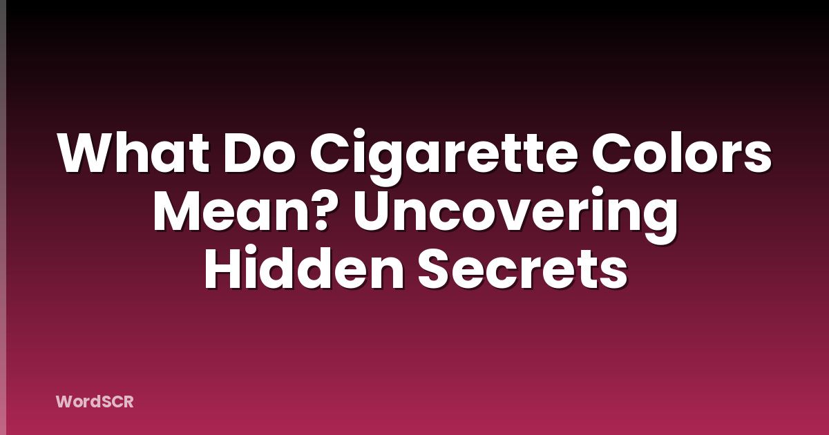 What Do Cigarette Colors Mean? Uncovering Hidden Secrets | WordSCR