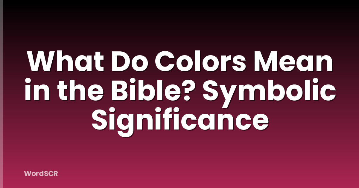 What Do Colors Mean In The Bible? Symbolic Significance | WordSCR