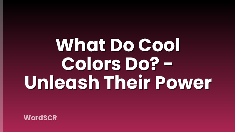 What Do Cool Colors Do? - Unleash Their Power | WordSCR