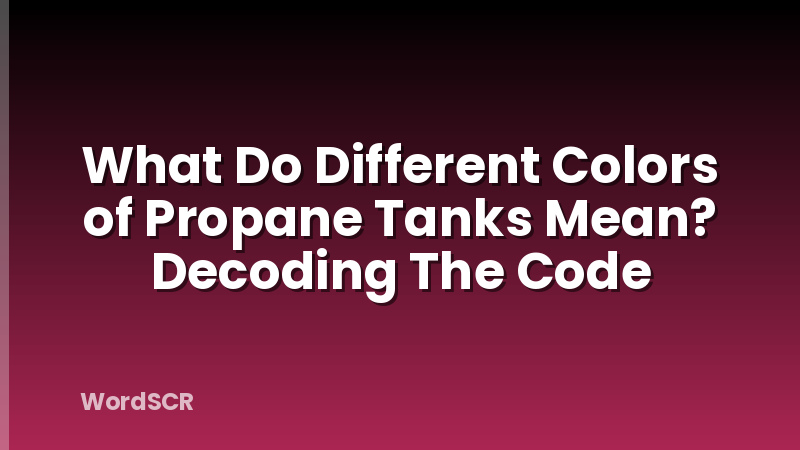 What Do Different Colors Of Propane Tanks Mean? Decoding The Code | WordSCR
