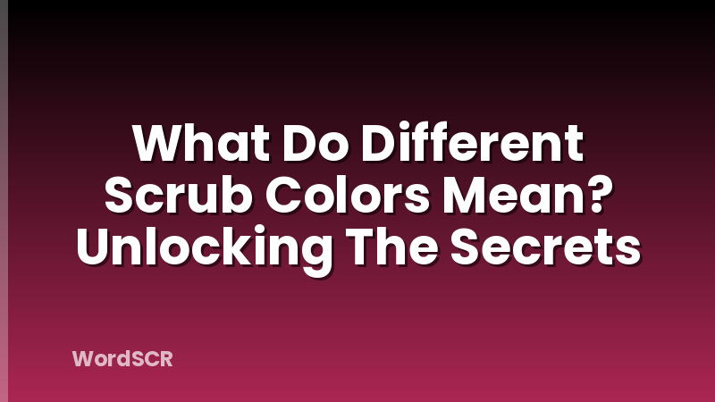 What Do Different Scrub Colors Mean? Unlocking The Secrets | WordSCR