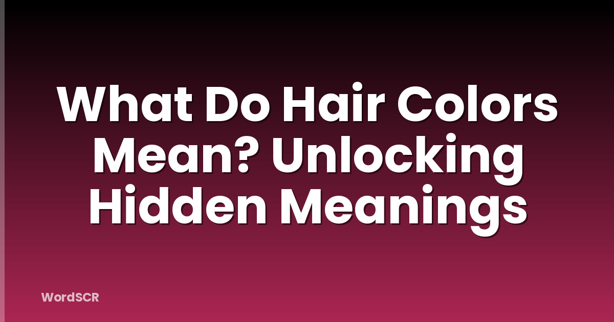 What Do Hair Colors Mean? Unlocking Hidden Meanings | WordSCR