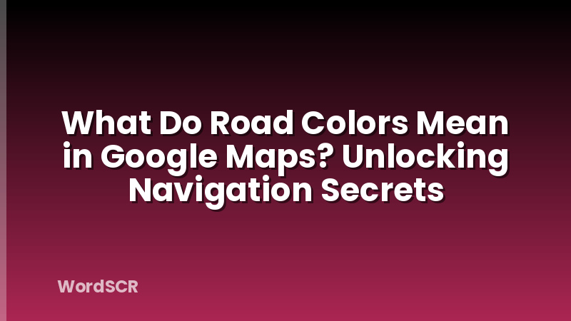 What Do Road Colors Mean In Google Maps? Unlocking Navigation Secrets ...