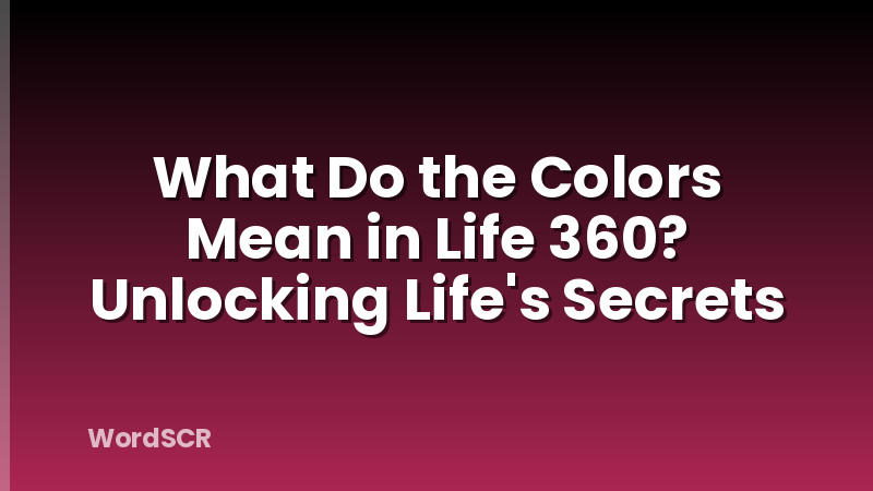 What Do The Colors Mean In Life 360? Unlocking Life's Secrets | WordSCR