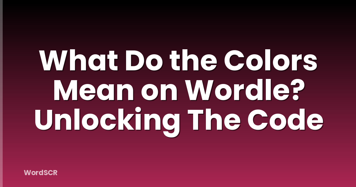 What Do The Colors Mean On Wordle? Unlocking The Code | WordSCR