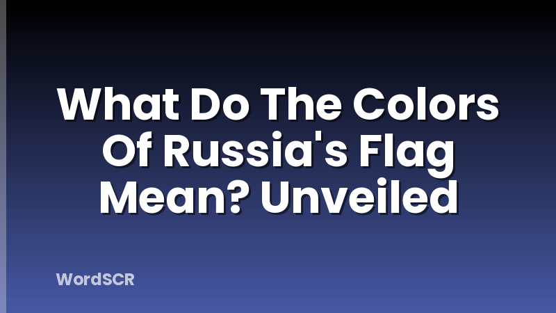 What Do The Colors Of Russia's Flag Mean? Unveiled | WordSCR
