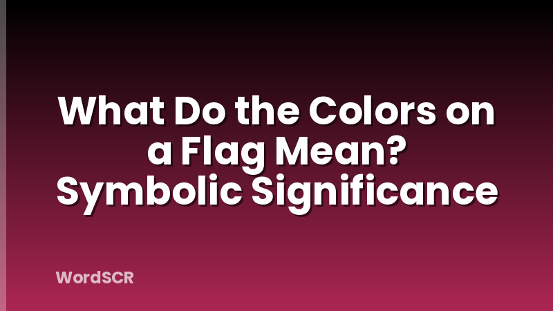 What Do The Colors On A Flag Mean? Symbolic Significance | WordSCR