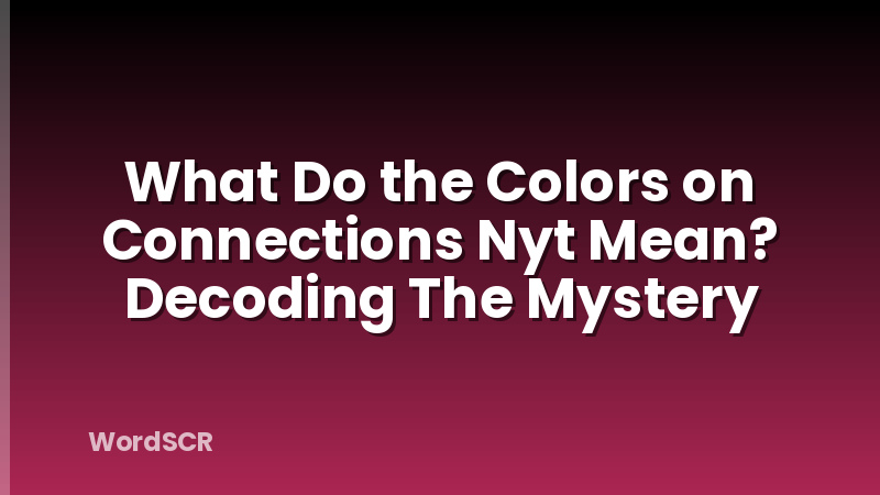 What Do The Colors On Connections Nyt Mean? Decoding The Mystery | WordSCR