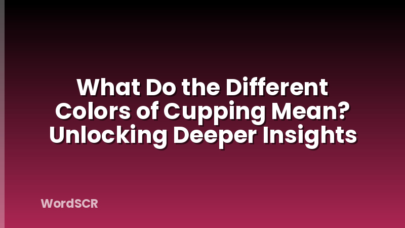 What Do The Different Colors Of Cupping Mean? Unlocking Deeper Insights ...